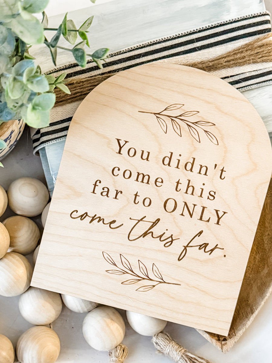 You didn't come this far arch sign – Creative Work of Heart